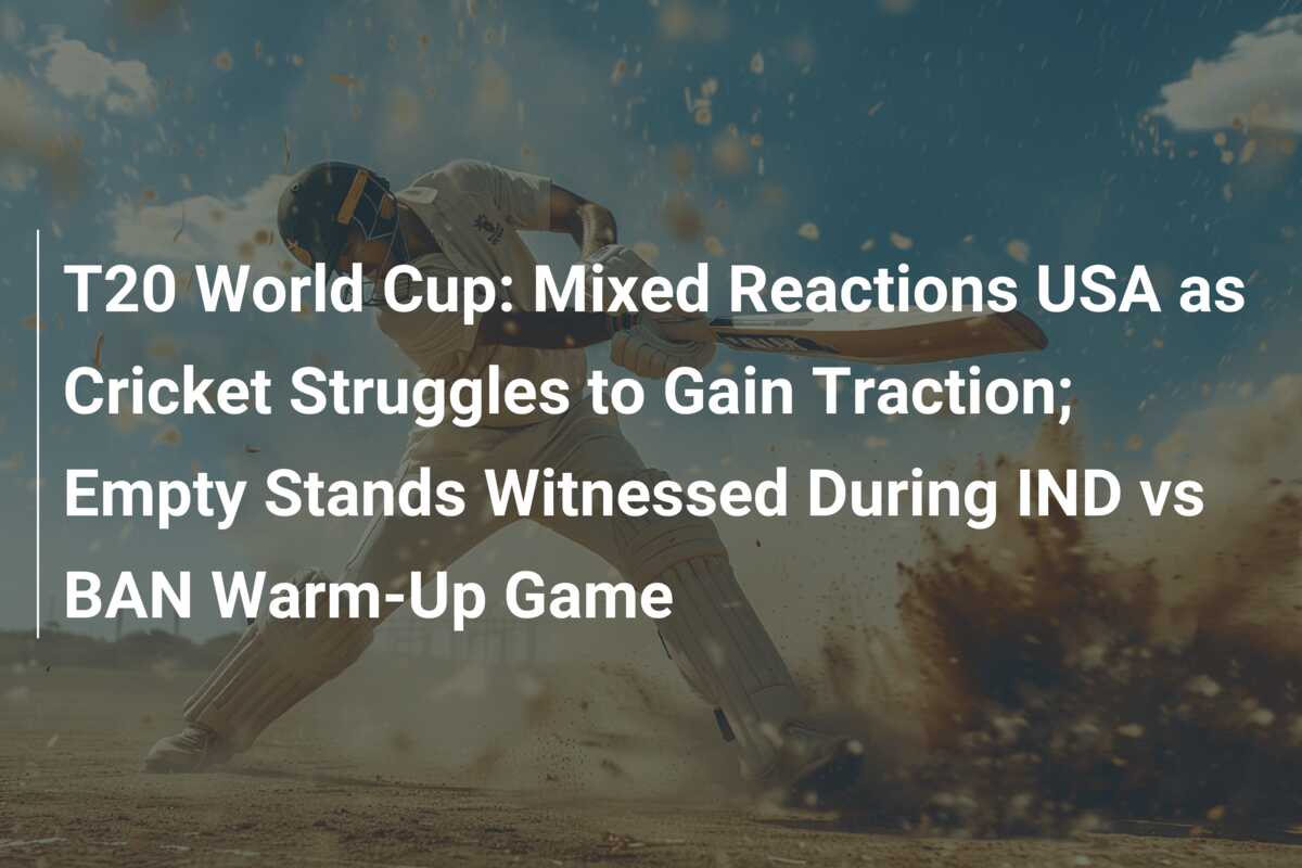 T20 World Cup: Mixed Reactions USA as Cricket Struggles to Gain ...