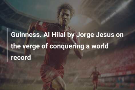 Guinness. Al Hilal by Jorge Jesus on the verge of conquering a world ...