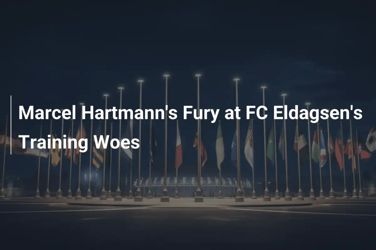Marcel Hartmann's Fury at FC Eldagsen's Training Woes - footboom1.com