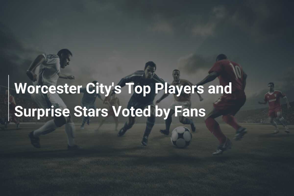 Worcester City's Top Players and Surprise Stars Voted by Fans ...