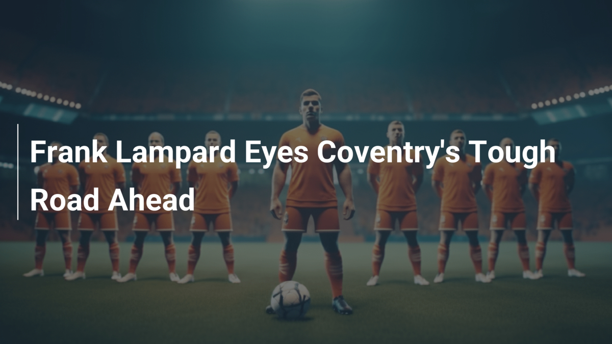 Frank Lampard im Blick auf Coventrys harte Herausforderung - footboom1.com