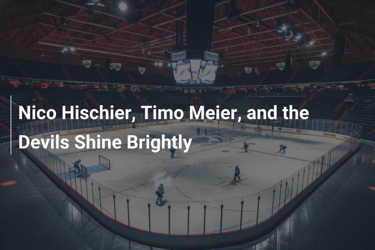 Nico Hischier, Timo Meier, and the Devils Shine Brightly - footboom1.com