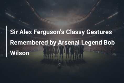 Sir Alex Ferguson's Classy Gestures Remembered by Arsenal Legend Bob ...