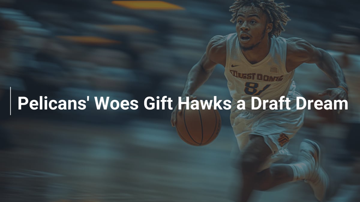Les Malheurs des Pelicans Offrent un Rêve de Draft aux Hawks ...