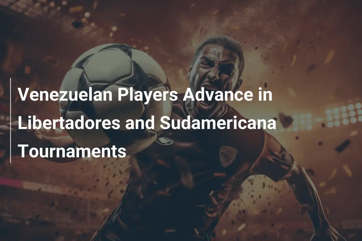Venezuelan Players Advance in Libertadores and Sudamericana Tournaments ...