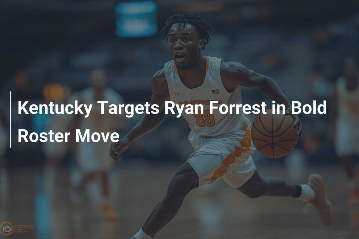 Kentucky Apunta a Ryan Forrest en Audaz Movimiento de Plantilla ...