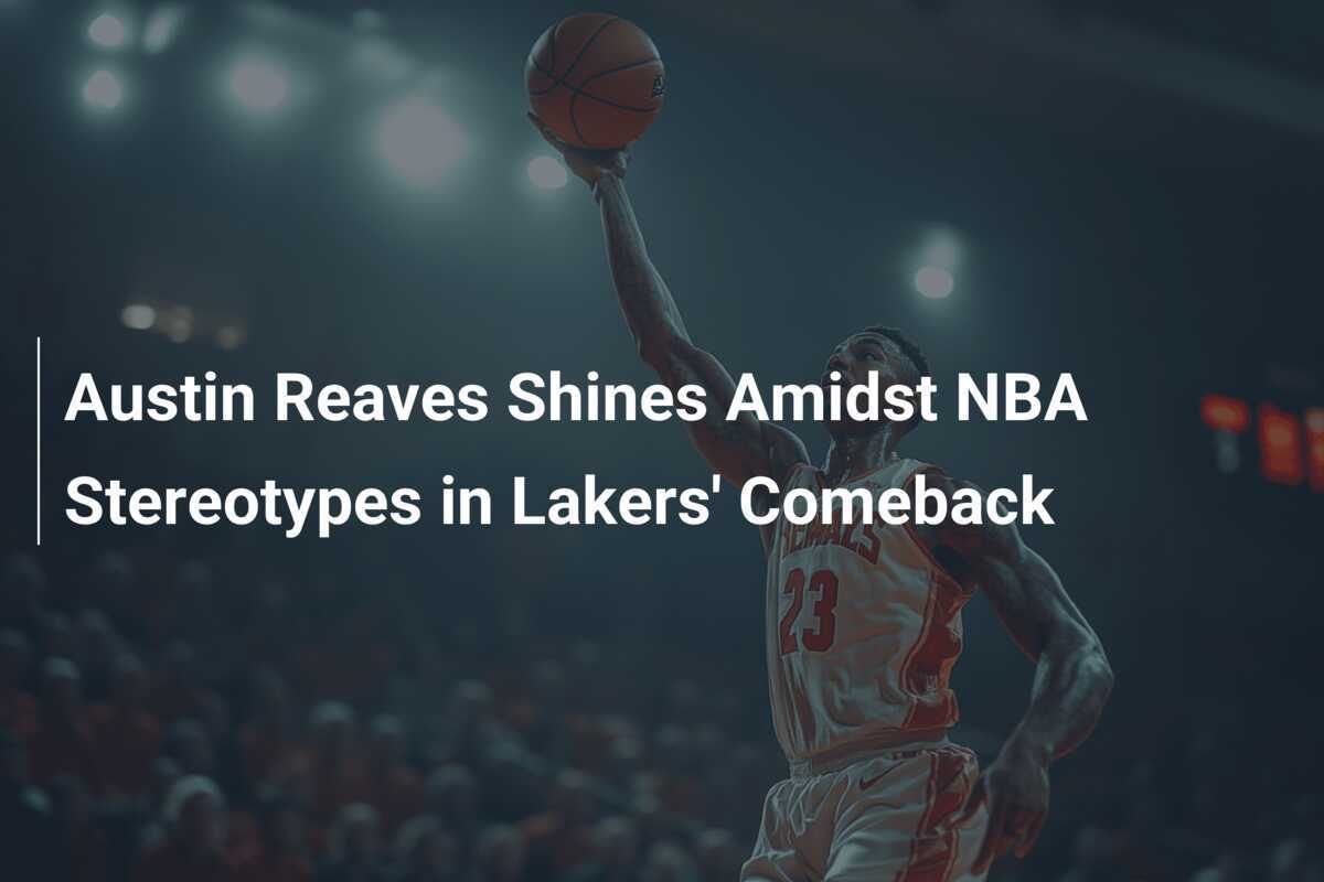 Austin Reaves Shines Amidst NBA Stereotypes in Lakers' Comeback ...