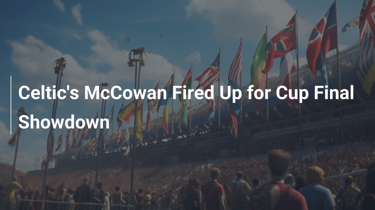 Celtic-Star McCowan hochmotiviert für Cup-Finalduell - footboom1.com