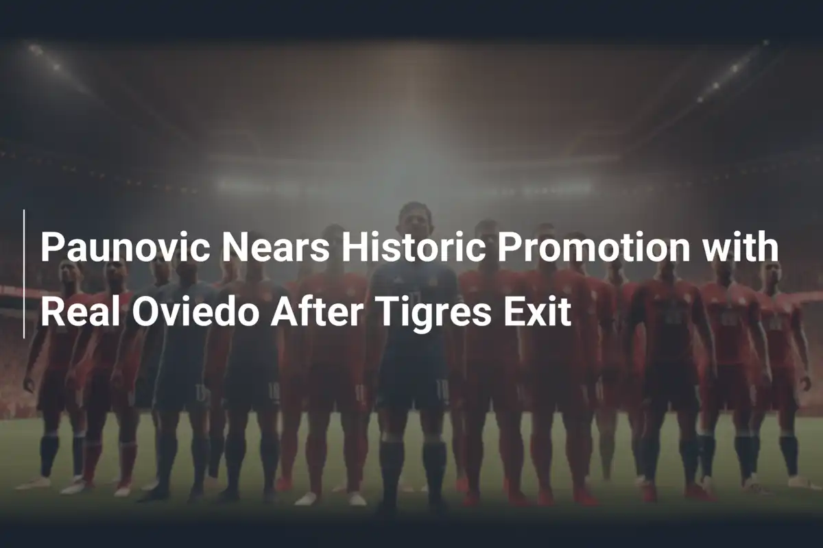 Paunovic Nears Historic Promotion with Real Oviedo After Tigres Exit ...