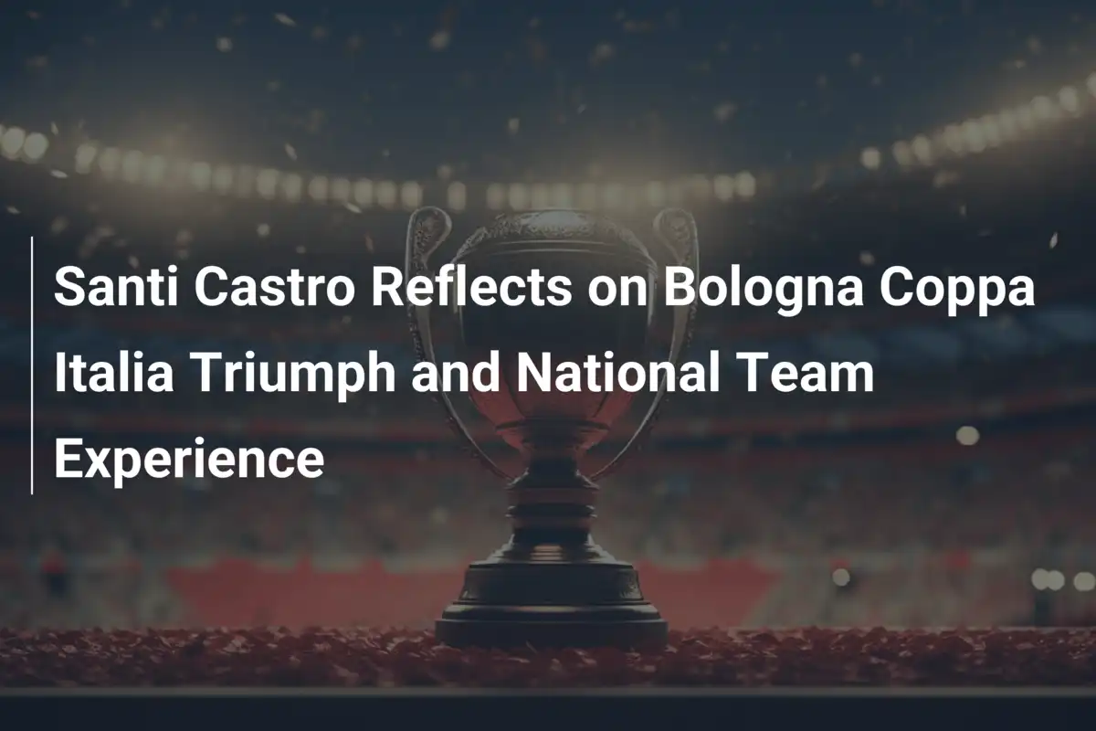 Santi Castro : entre triomphe en Coppa Italia avec Bologne et premières ...