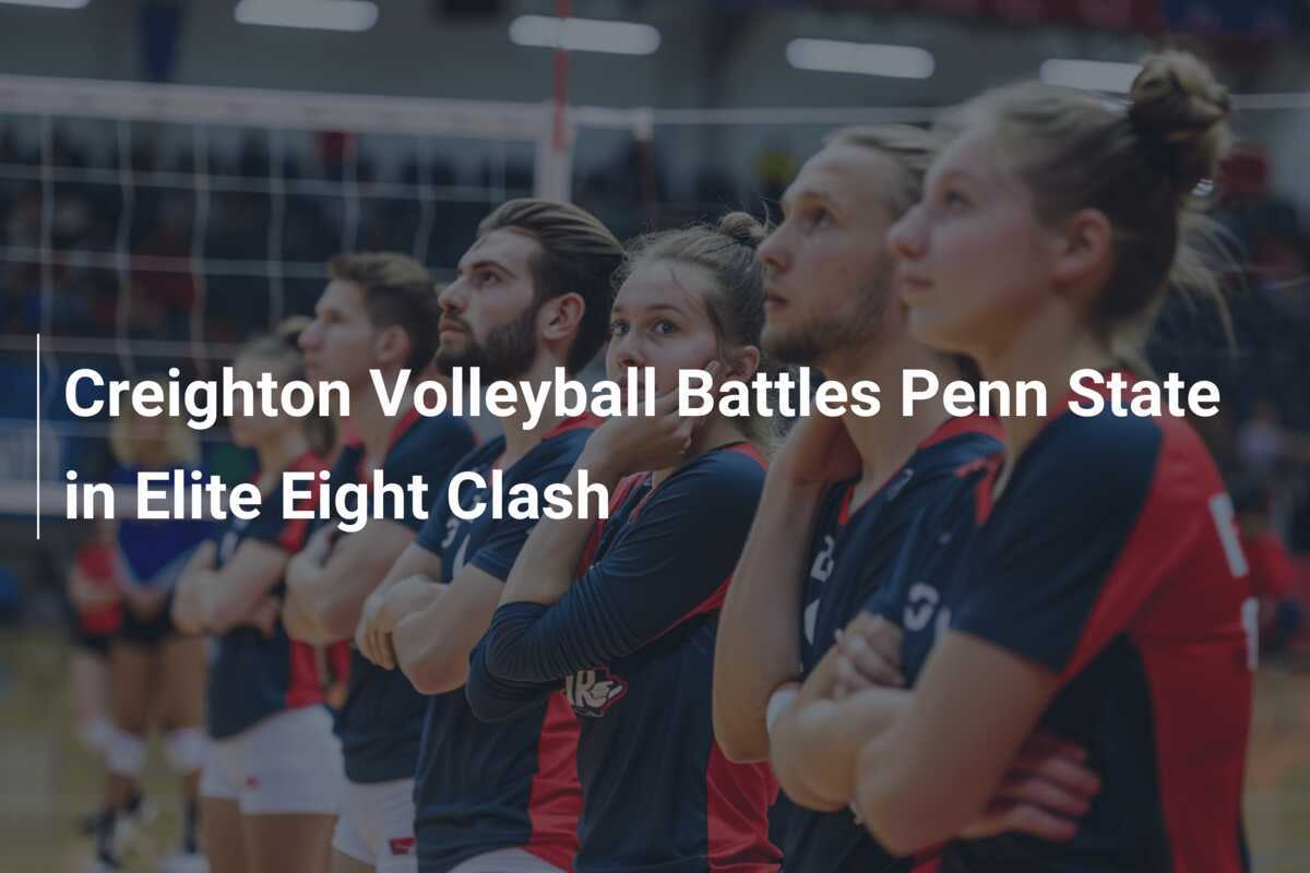 Creighton Volleyball Battles Penn State in Elite Eight Clash ...