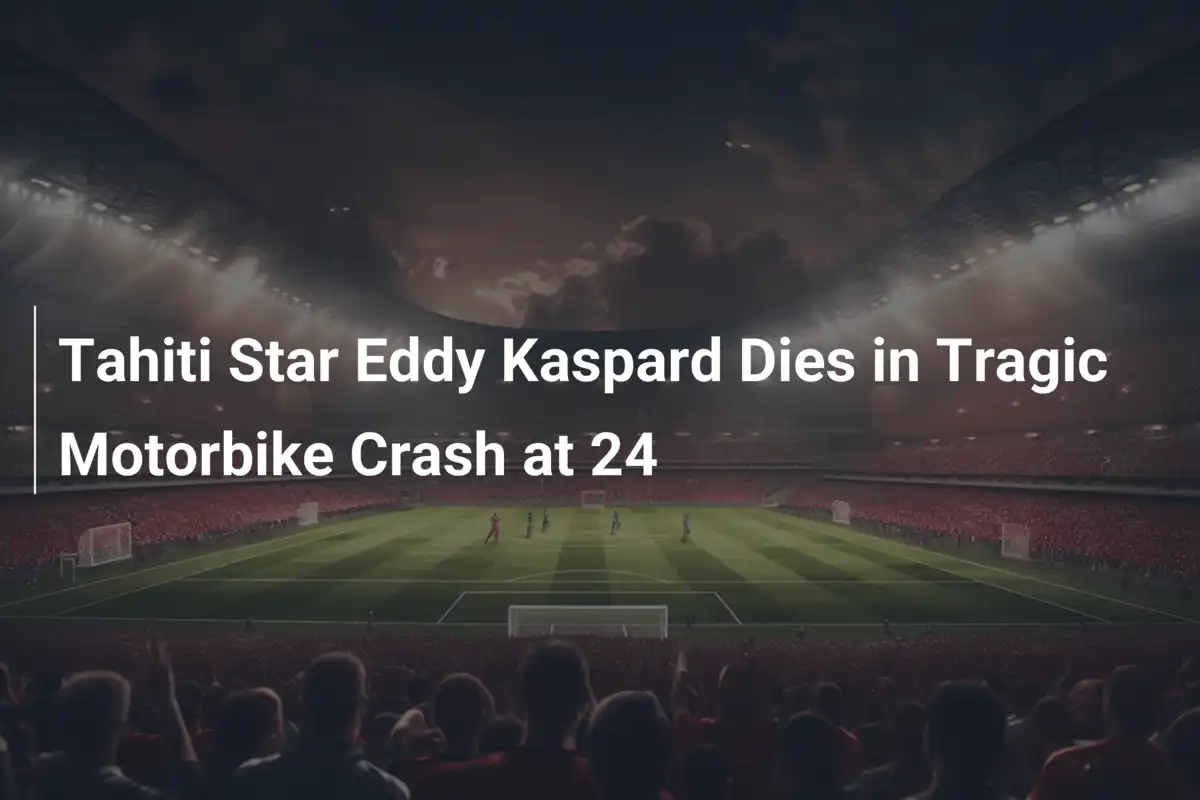 Eddy Kaspard, stella di Tahiti, muore tragicamente a 24 anni in un incidente in moto - footboom1.com