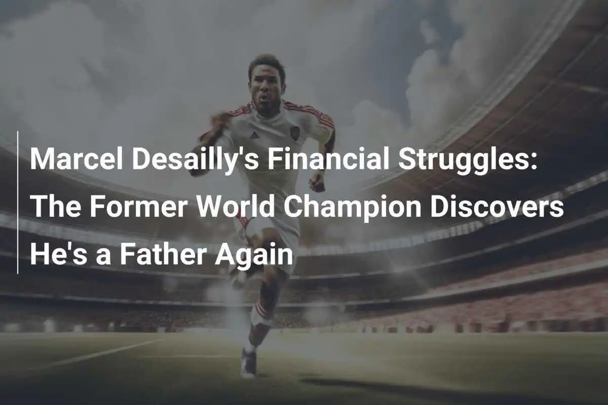 Marcel Desailly's Financial Struggles: The Former World Champion ...