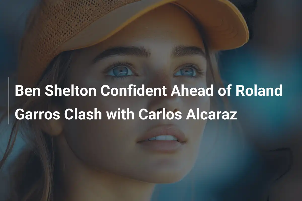 Ben Shelton Selbstbewusst vor Roland-Garros-Duell gegen Carlos Alcaraz ...