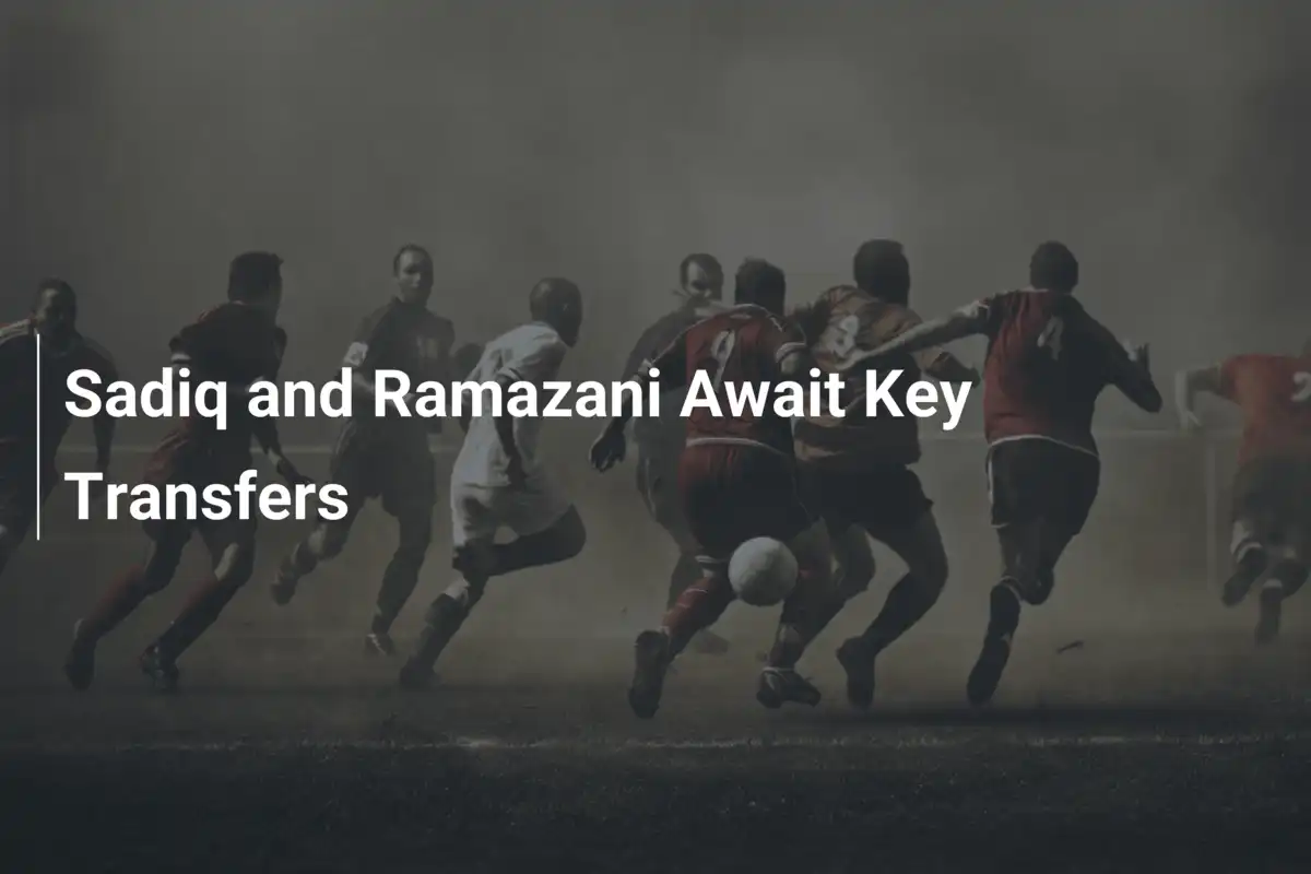 Sadiq and Ramazani Await Key Transfers - footboom1.com