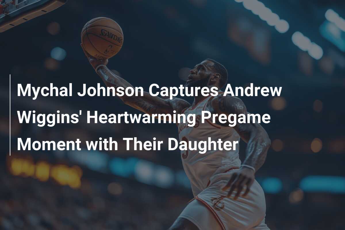 Mychal Johnson Captures Andrew Wiggins' Heartwarming Pregame Moment ...