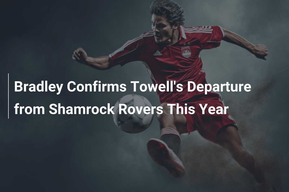 Bradley Confirms Towell's Departure from Shamrock Rovers This Year ...