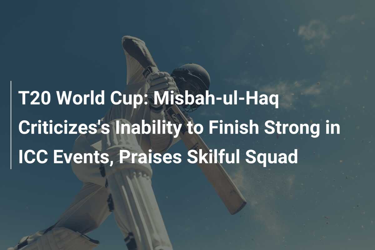 T20 World Cup Misbah Ul Haq Criticizess Inability To Finish Strong In
