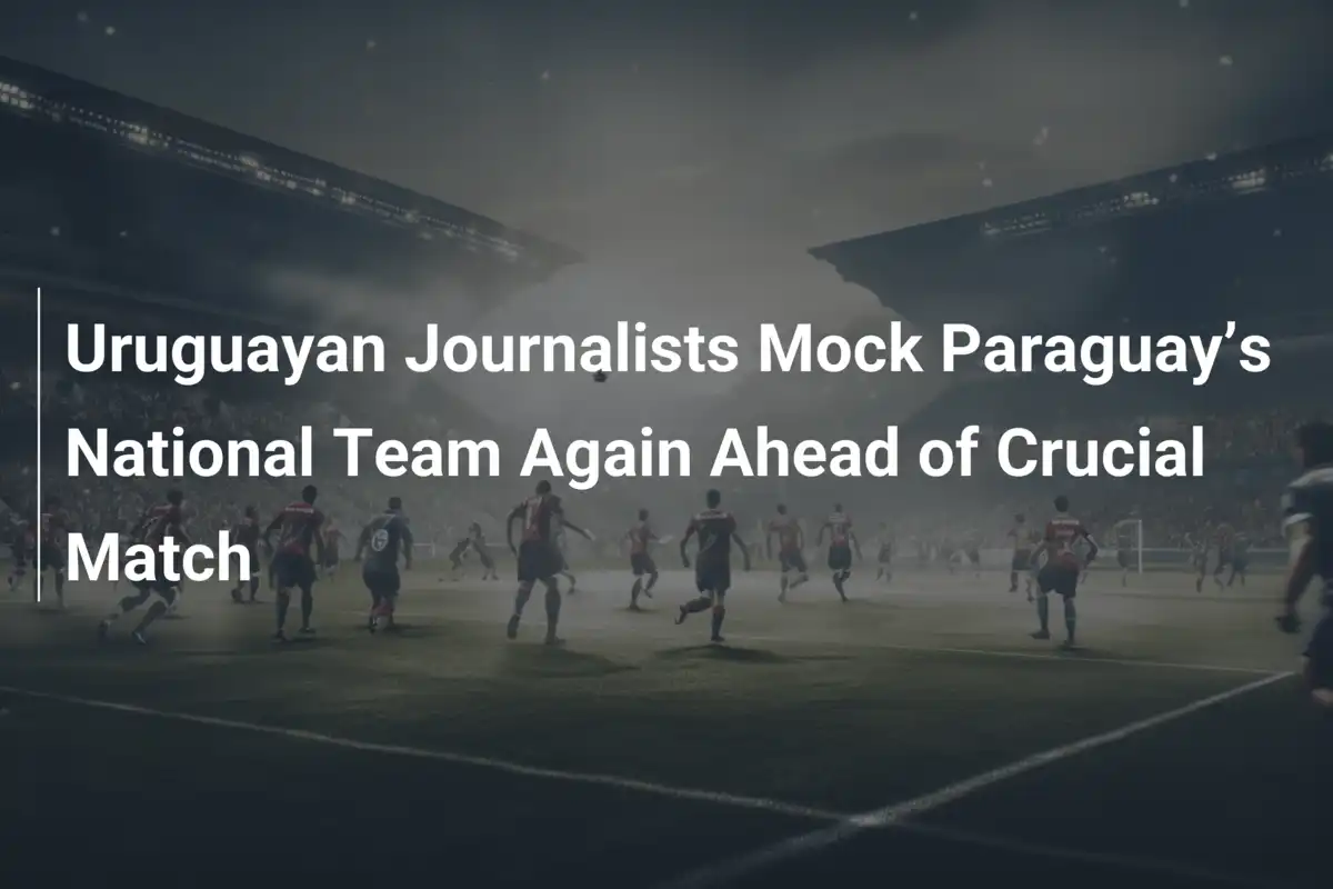 Uruguayan Journalists Mock Paraguay’s National Team Again Ahead of ...