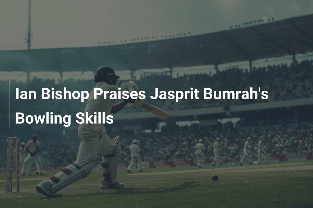 Ian Bishop Praises Jasprit Bumrah's Bowling Skills - azscore.com