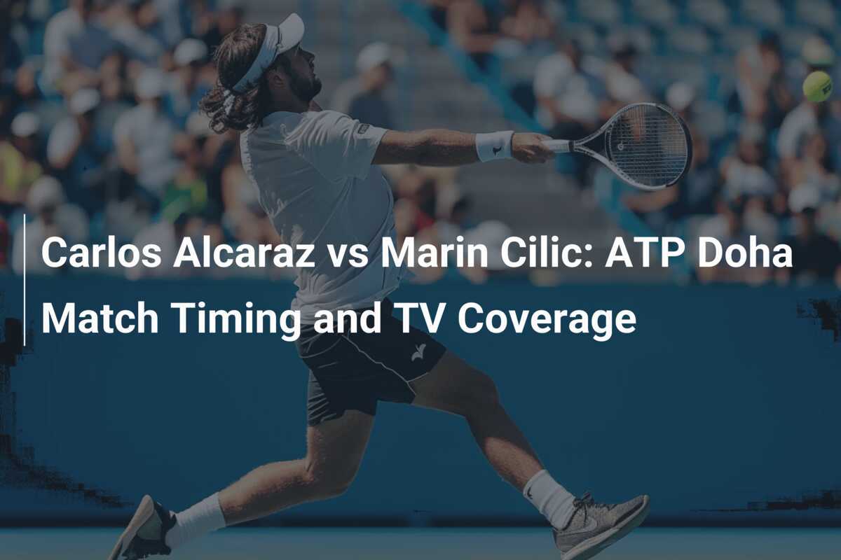 Carlos Alcaraz vs Marin Cilic: ATP Doha Match Timing and TV Coverage ...