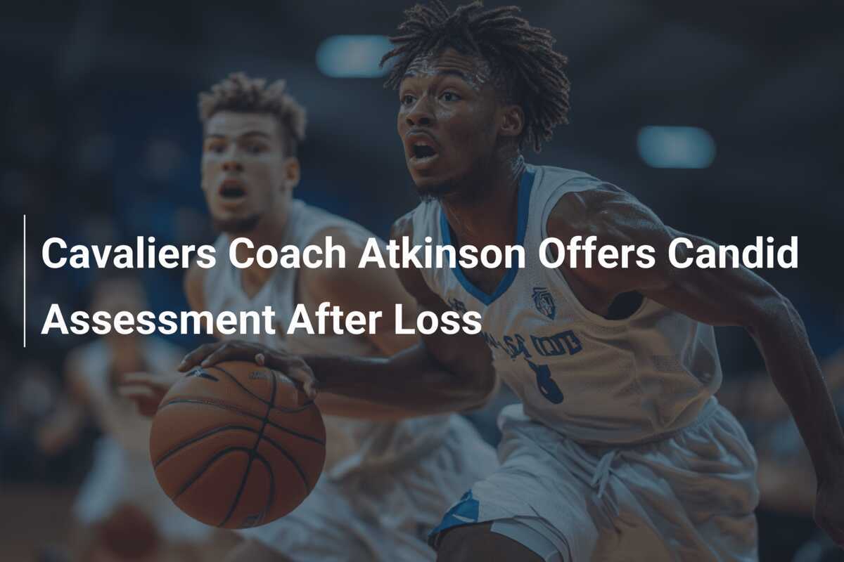 Cavaliers Coach Atkinson Offers Candid Assessment After Loss ...