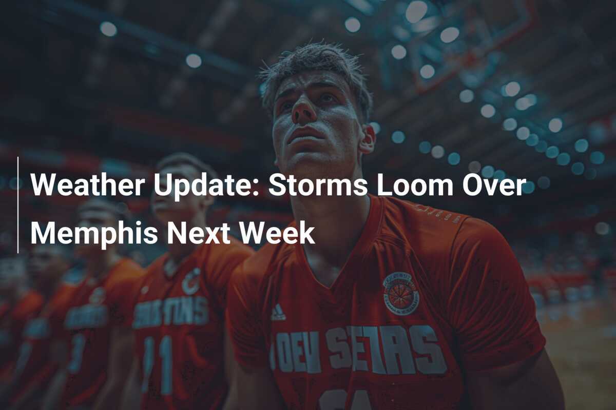 Weather Update: Storms Loom Over Memphis Next Week - footboom1.com