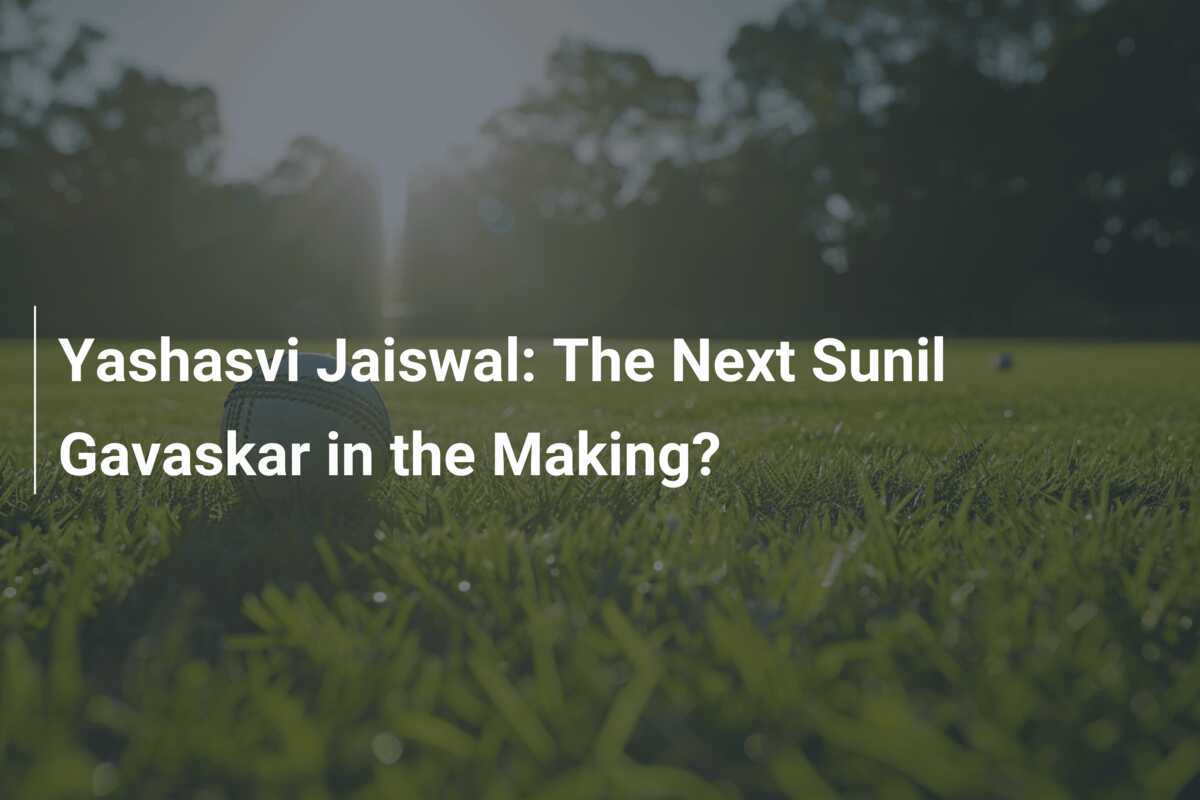 Yashasvi Jaiswal: The Next Sunil Gavaskar in the Making? - footboom1.com