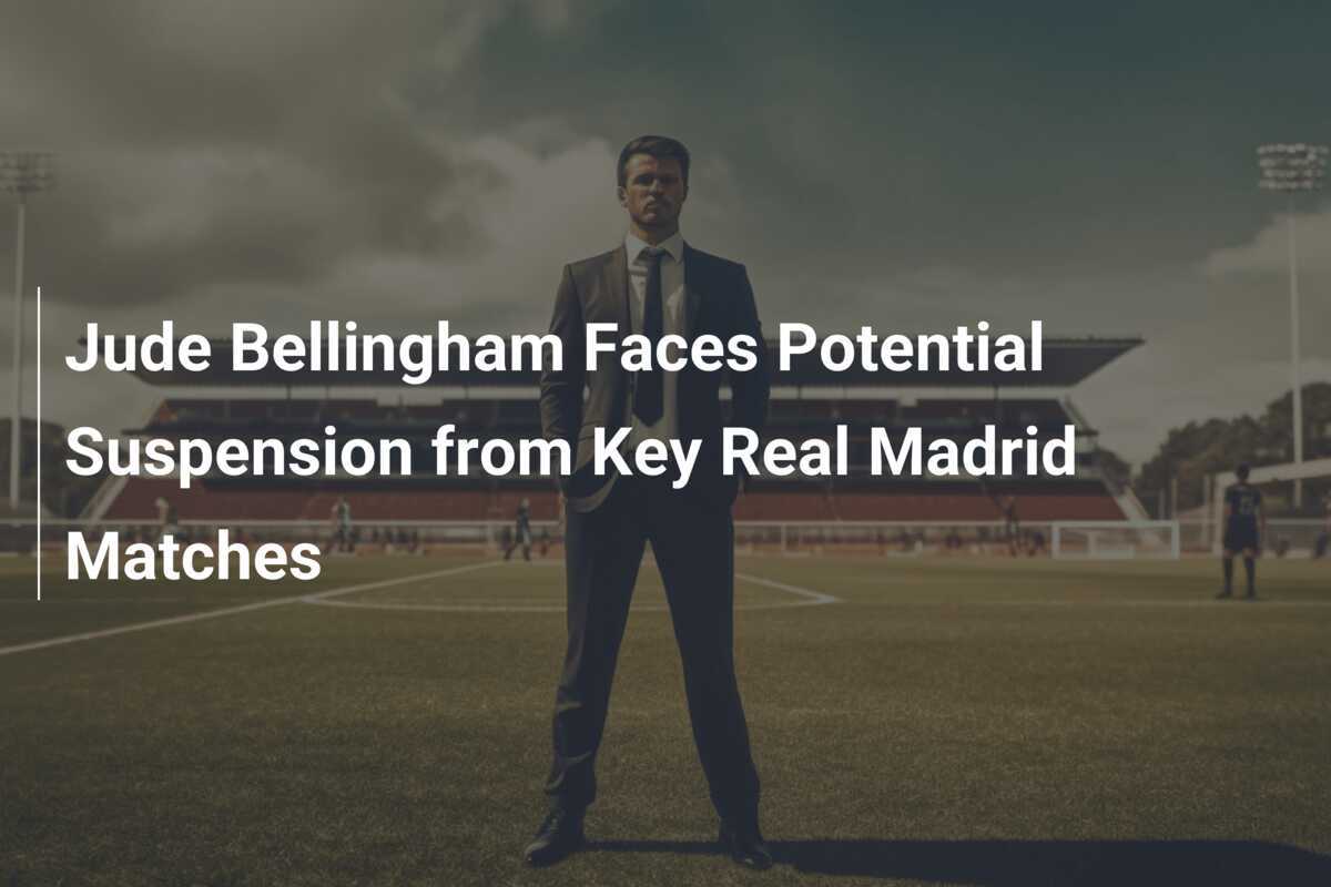 Jude Bellingham vor möglicher Sperre für wichtige Real Madrid Spiele - footboom1.com