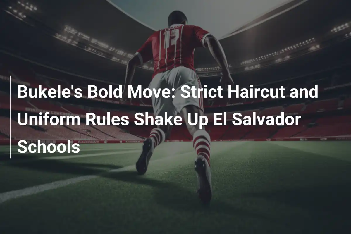 Bukele's Bold Move: Strict Haircut and Uniform Rules Shake Up El Salvador Schools - footboom1.com