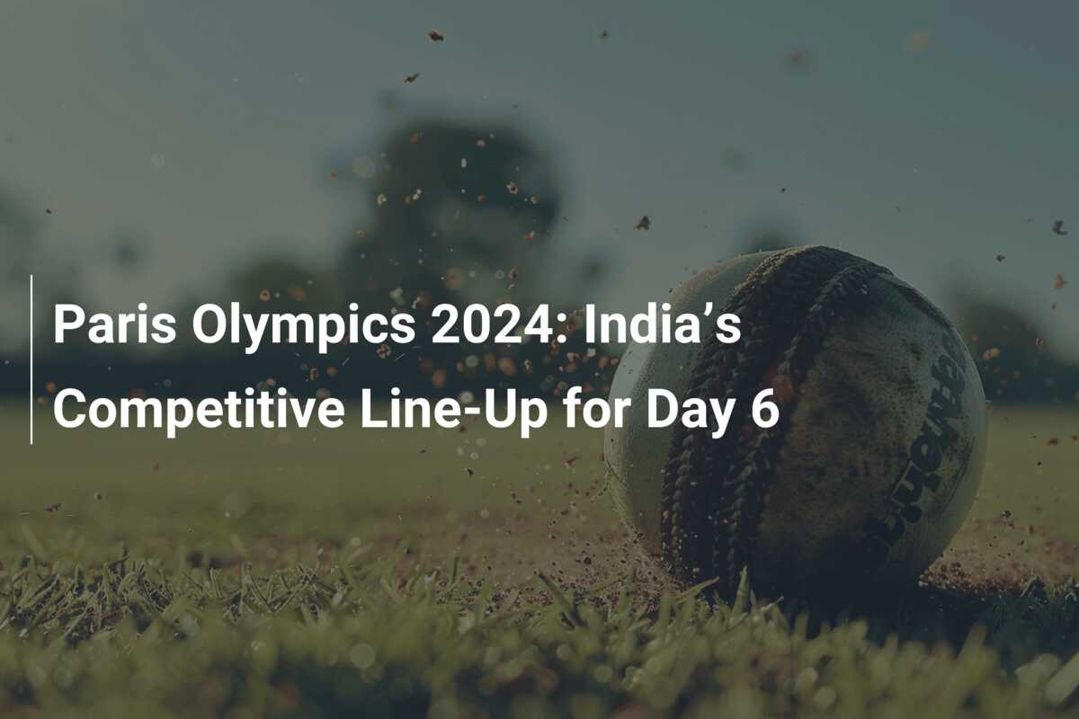 Paris Olympics 2024: India’s Competitive Line-Up for Day 6 - azscore.com