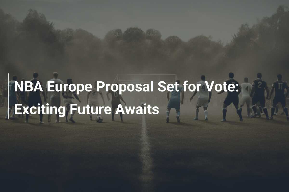 NBA Europe : Vote Crucial Pour Un Avenir Prometteur - footboom1.com