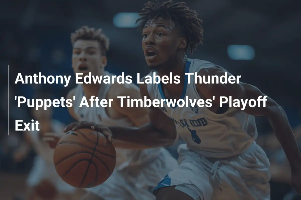 Anthony Edwards Labels Thunder 'Puppets' After Timberwolves' Playoff ...