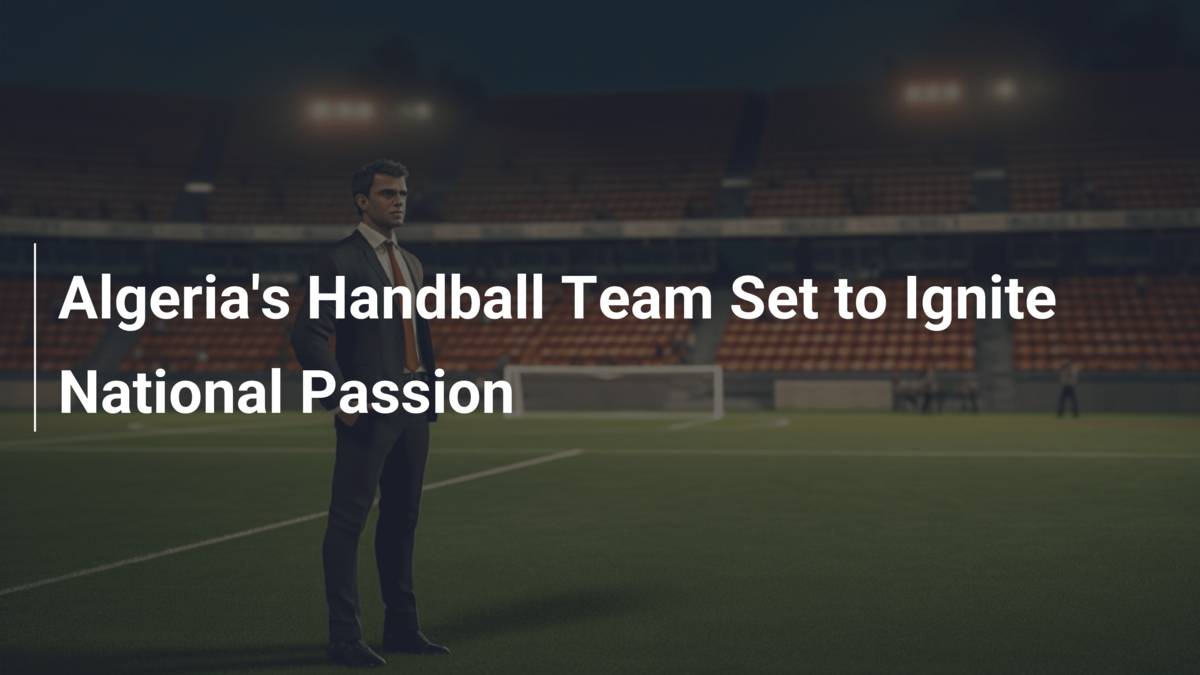 Algeria's Handball Team Set to Ignite National Passion - footboom1.com