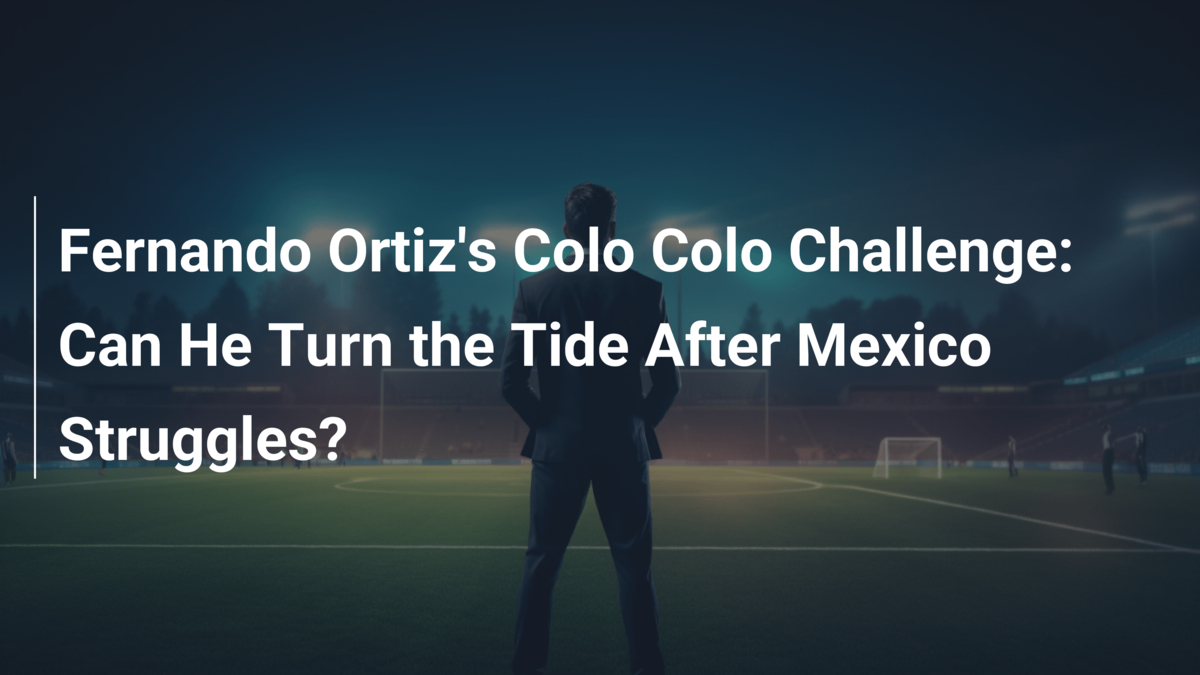 Fernando Ortiz's Colo Colo Challenge: Can He Turn the Tide After Mexico ...