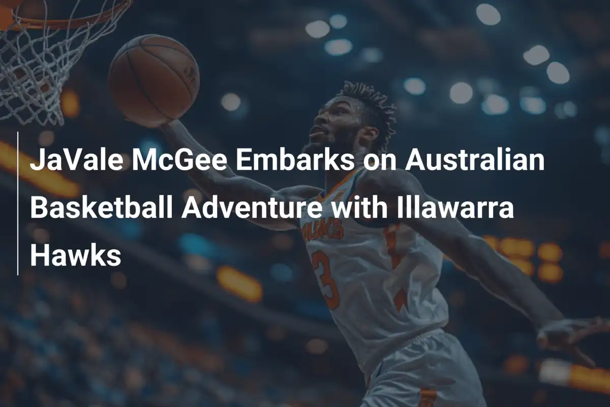 JaVale McGee Embarks on Australian Basketball Adventure with Illawarra ...