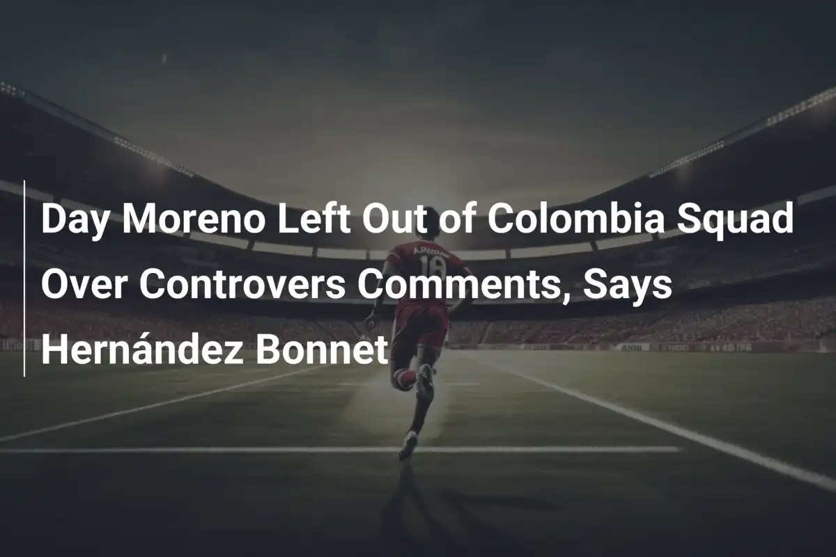 Day Moreno Left Out of Colombia Squad Over Controvers Comments, Says ...