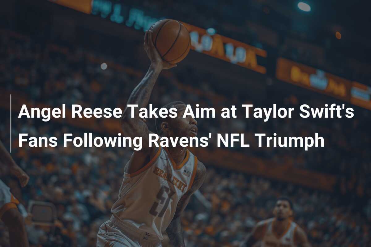 Angel Reese Takes Aim at Taylor Swift's Fans Following Ravens' NFL ...