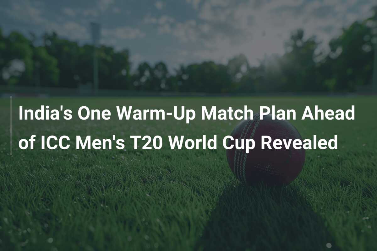 India’s One Warm-Up Match Plan Ahead of ICC Men’s T20 World Cup ...
