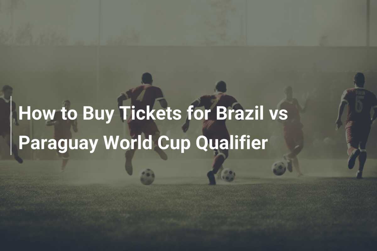 How to Buy Tickets for Brazil vs Paraguay World Cup Qualifier ...