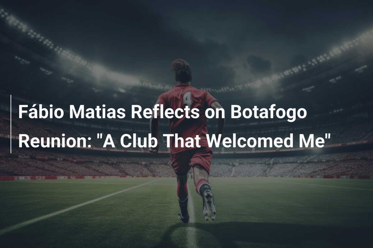 Fábio Matias: Erinnerungen an seine Zeit bei Botafogo - footboom1.com