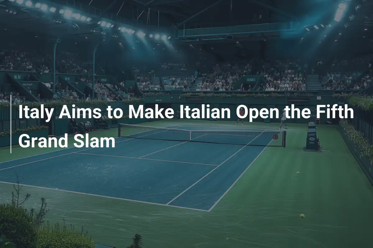 Italy Aims to Make Italian Open the Fifth Grand Slam - footboom1.com