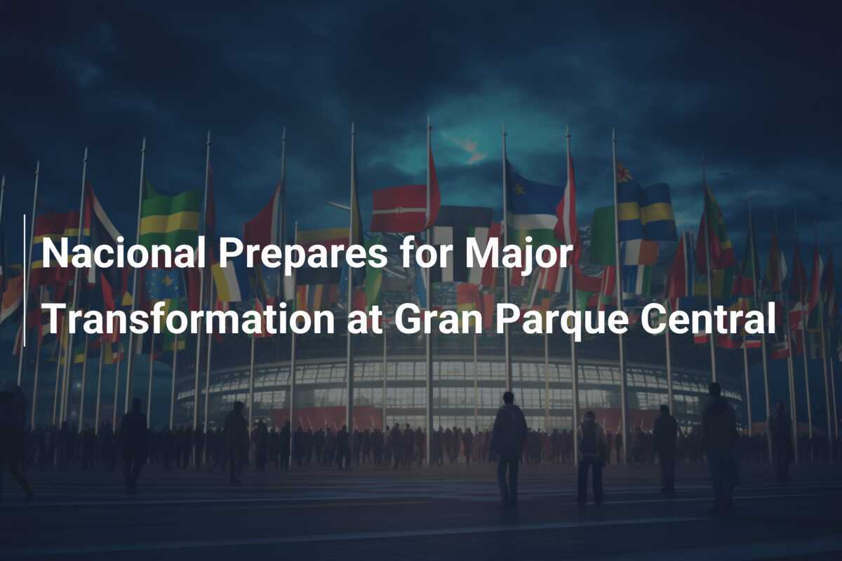 Nacional Prepares for Major Transformation at Gran Parque Central ...
