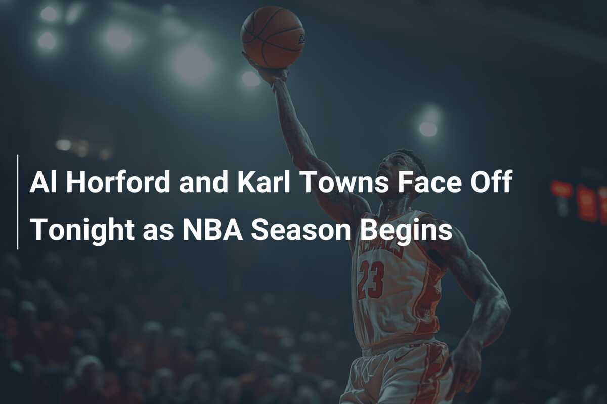 Al Horford and Karl Towns Face Off Tonight as NBA Season Begins ...