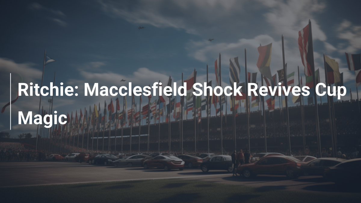 Ritchie: Surpresa de Macclesfield Revive Magia da Copa - footboom1.com