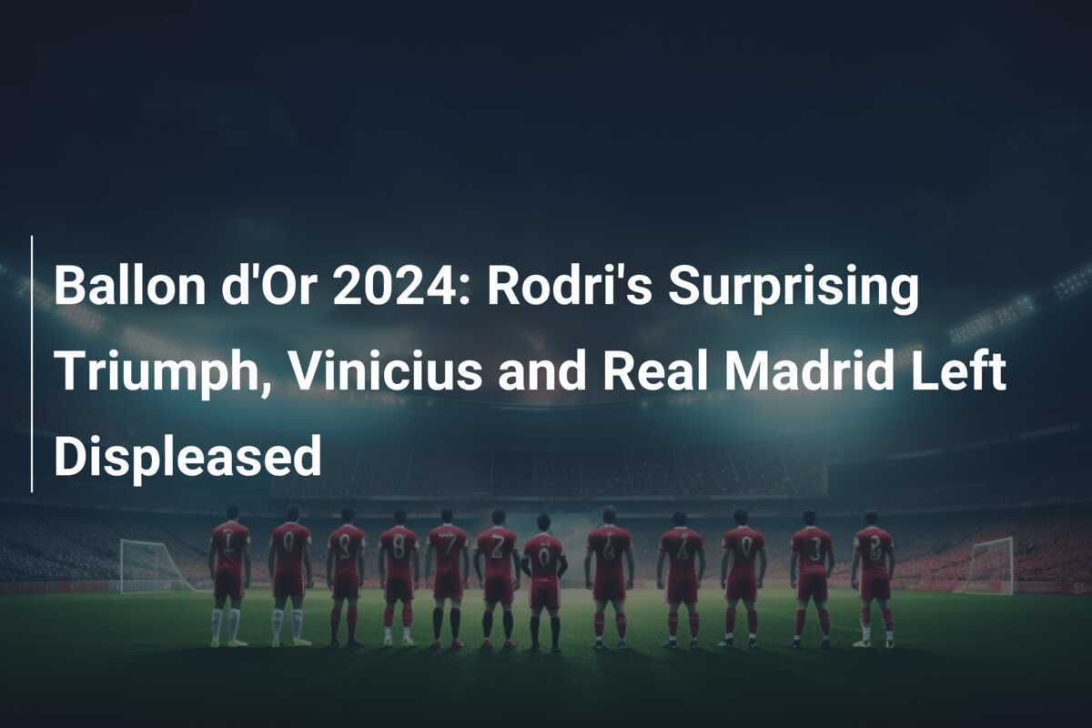 Ballon d'Or 2024: Rodris überraschender Triumph, Vinicius und Real ...
