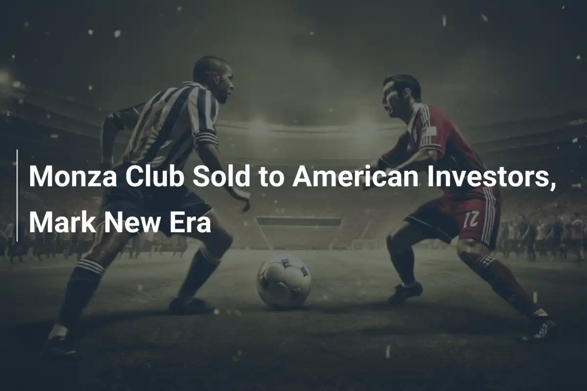 Monza Club Sold to American Investors, Mark New Era - footboom1.com