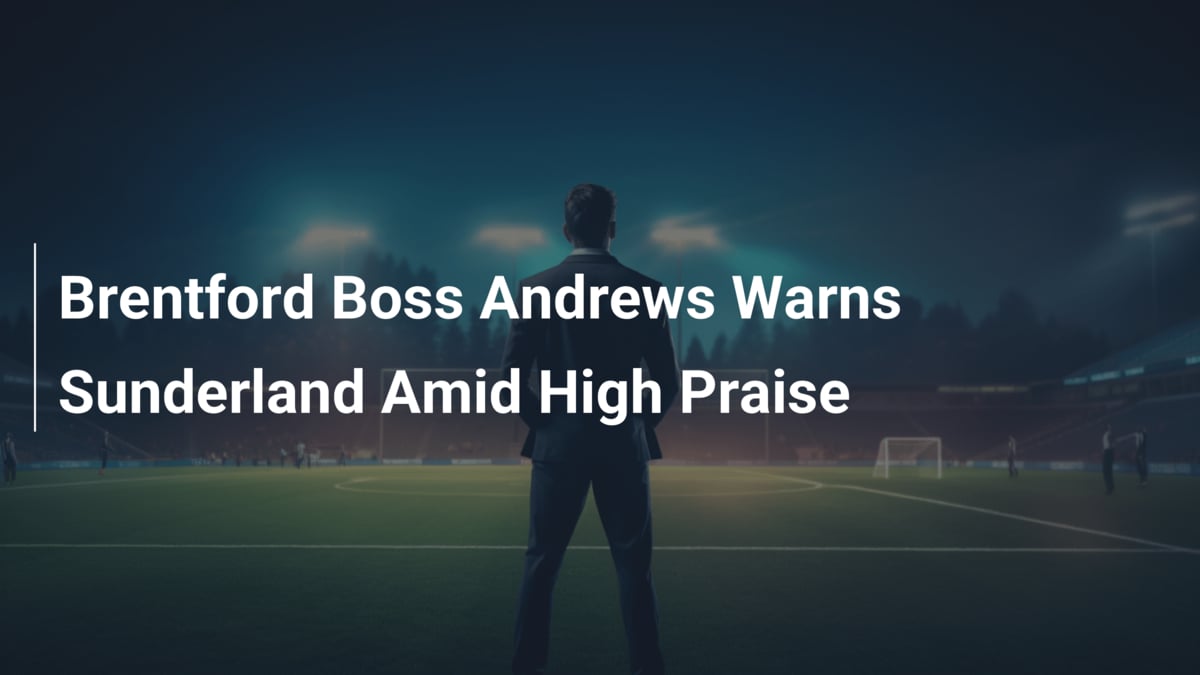 Brentford Boss Andrews Warns Sunderland Amid High Praise - footboom1.com