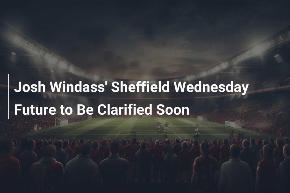 Josh Windass' Sheffield Wednesday Future to Be Clarified Soon ...