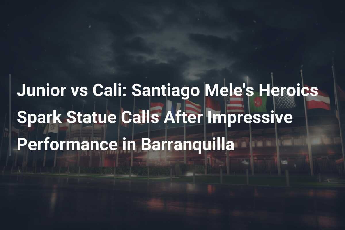 Junior vs Cali: Santiago Mele's Heroics Spark Statue Calls After ...